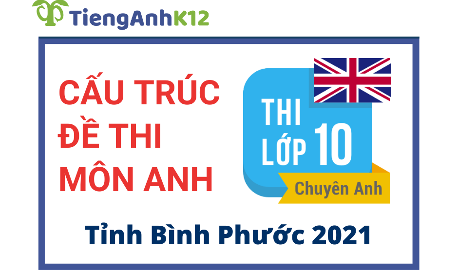 Cấu trúc đề thi tuyển sinh vào 10 môn Anh chuyên tỉnh Bình Phước 2021 - TAK12 - Tự Học thêm & Ôn ...